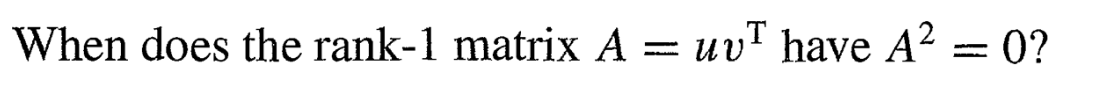 Solved When does the rank-1 matrix A=uvT have A2=0 ? | Chegg.com