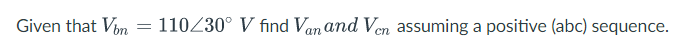 Solved Given that Vbn=110∠30∘V find Van and Vcn assuming a | Chegg.com