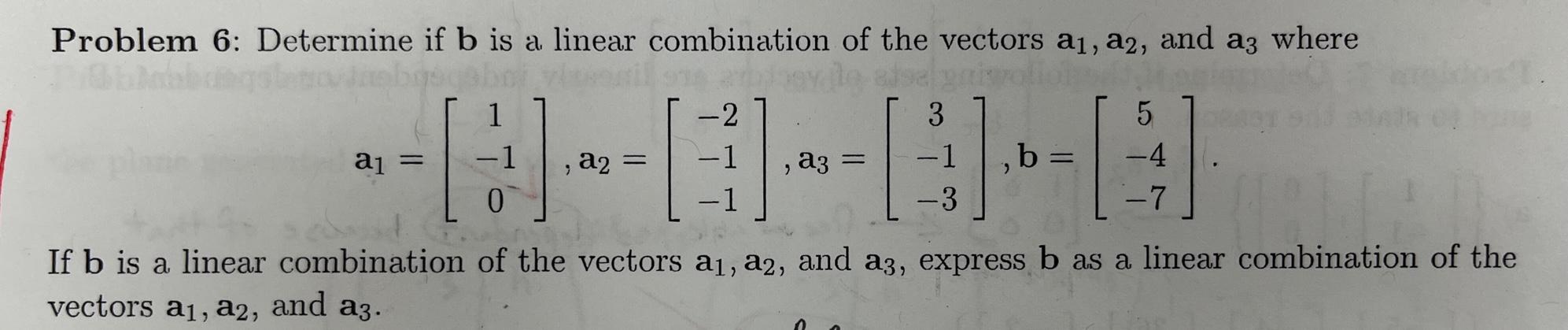 Solved Problem 6: Determine if b is a linear combination of | Chegg.com