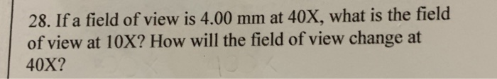 Solved 28. If a field of view is 4.00 mm at 40X, what is the | Chegg.com
