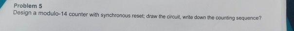 Solved Problem 5 Design a modulo-14 counter with synchronous | Chegg.com