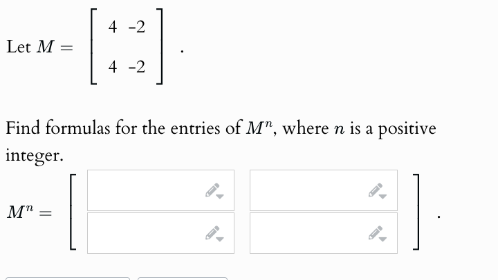 Solved by an EXPERT Let M=[4-24-2].Find formulas for the entries of Mn, | Chegg.com