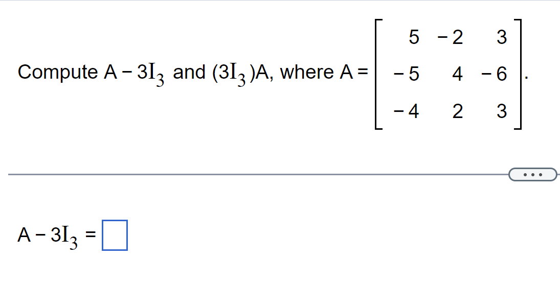 Solved Compute A−3I3 and (3I3)A, where A=⎣⎡5−5−4−2423−63⎦⎤ | Chegg.com