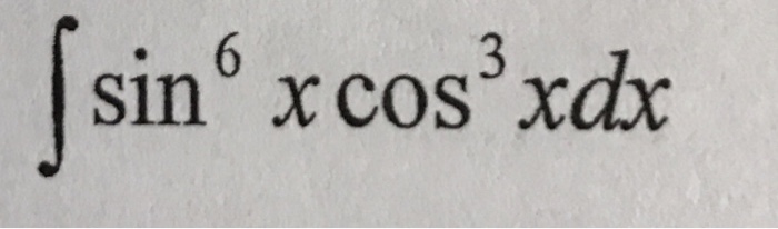 Solved Integral sin^6 x cos^3 x dx | Chegg.com