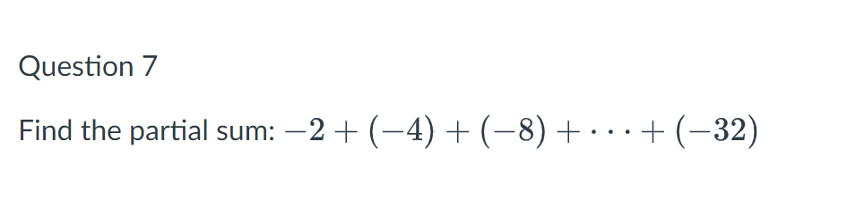 Solved Question 7 Find the partial sum: -2+(-4) + (-8) | Chegg.com