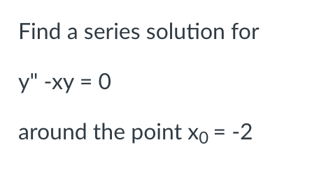 Solved Find a series solution for y" -xy = 0 around the | Chegg.com
