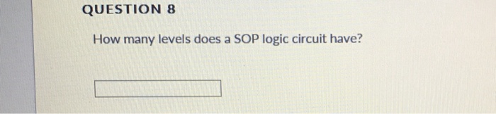 Solved QUESTION 8 How many levels does a SOP logic circuit | Chegg.com