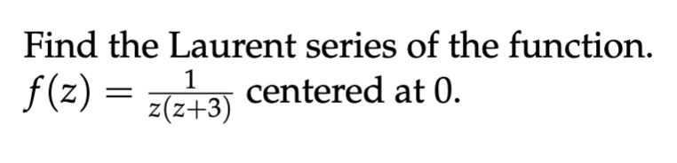 Solved Find the Laurent series of the function. f(z)=z(z+3)1 | Chegg.com