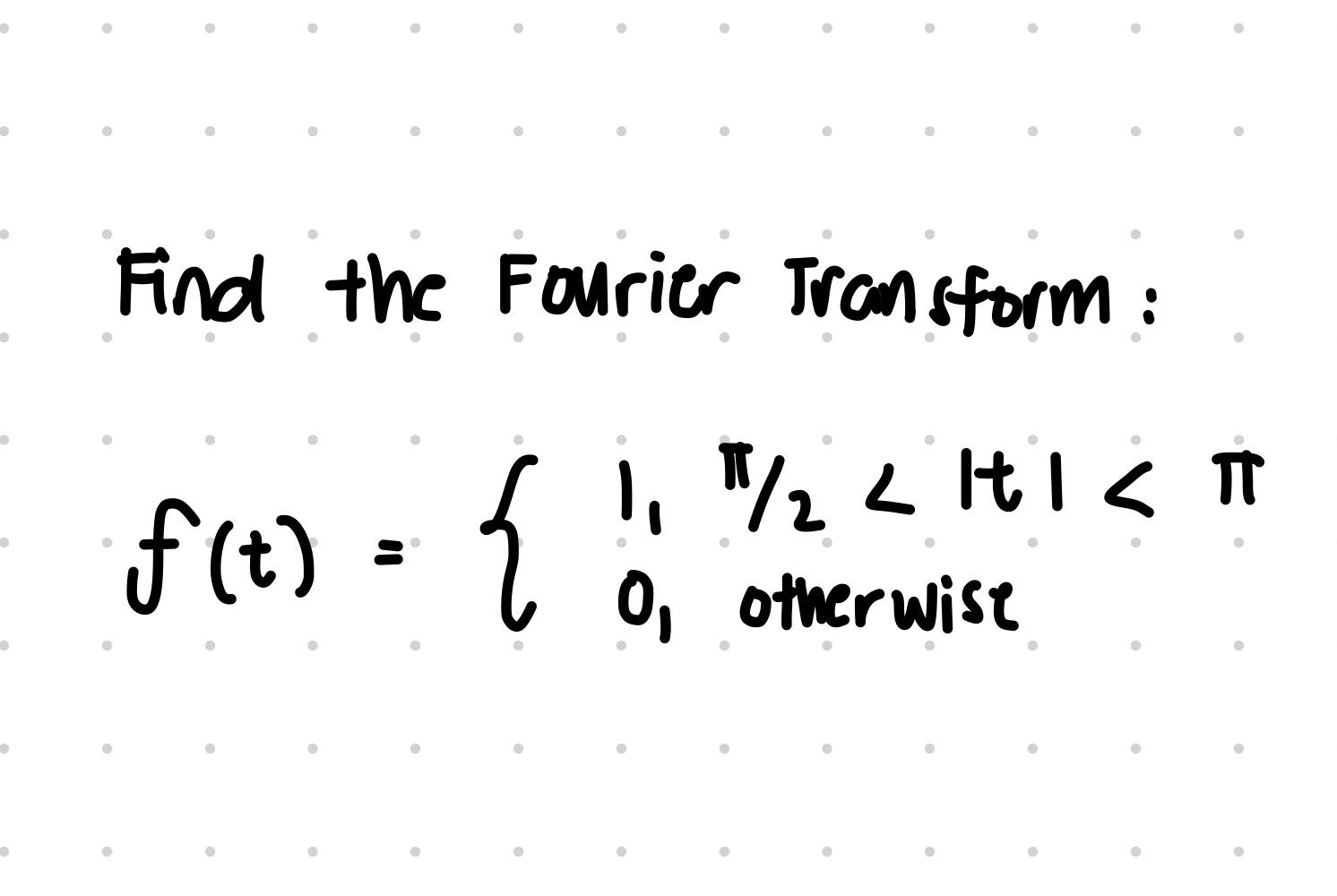 Solved Find the Fourier Transform: f(t)={1,π/2
