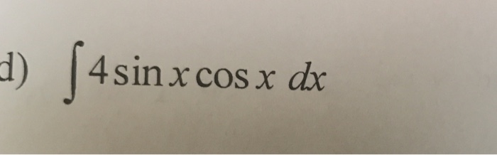 Solved integral 4 sin x cos x dx | Chegg.com