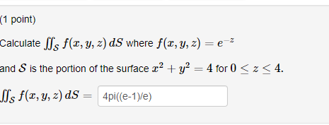 Solved (1 point) Calculate ∬Sf(x,y,z)dS where f(x,y,z)=e−z | Chegg.com