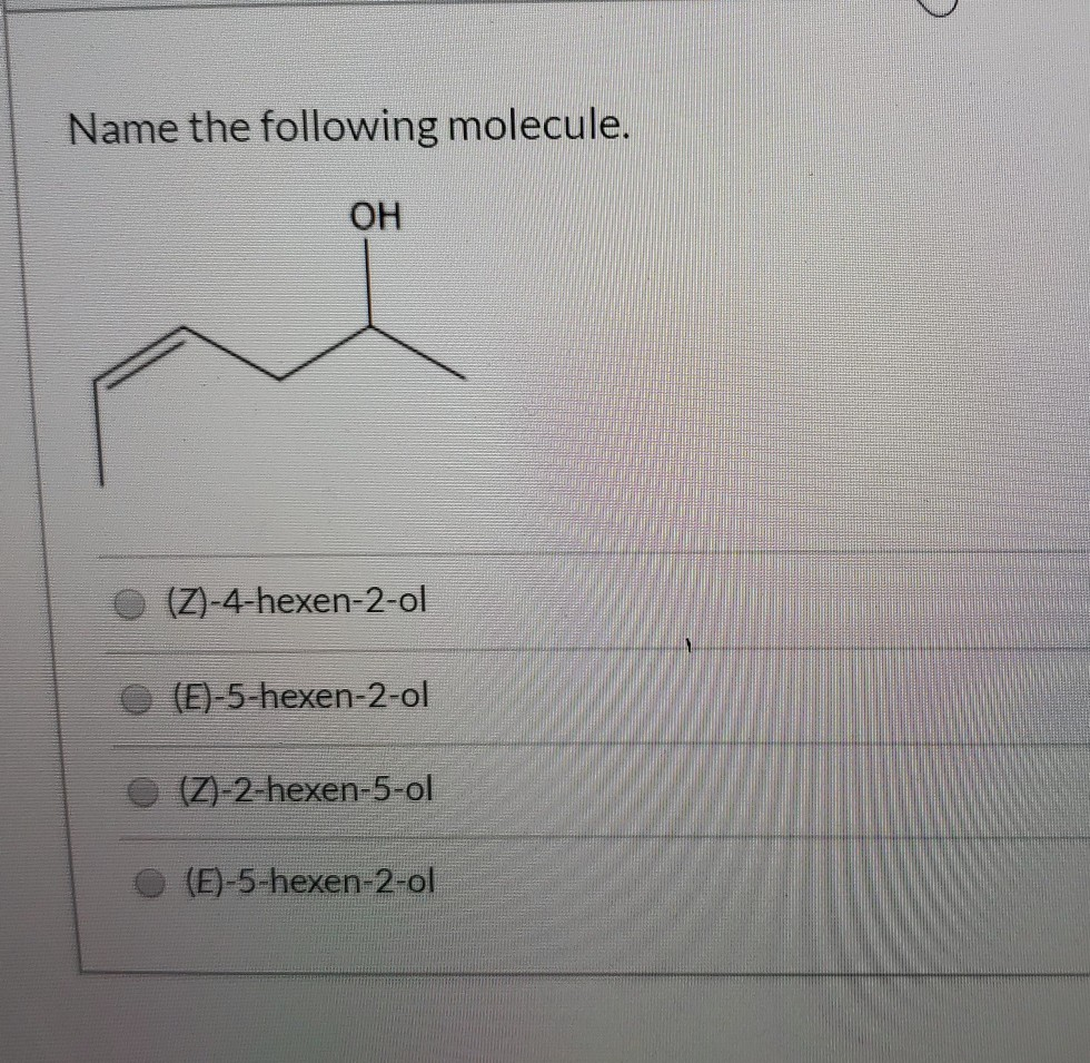 Solved Name the following molecule. OH (Z)-4-hexen-2-01 | Chegg.com