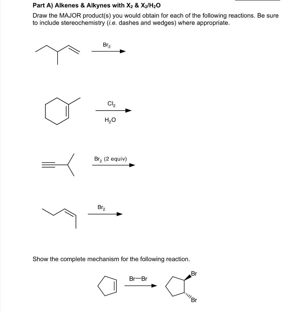 Solved Part A) Alkenes & Alkynes with X2 & X2/H20 Draw the | Chegg.com