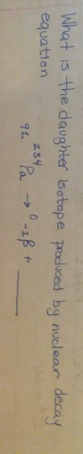 Solved What is the daughter isotope produced by nuclear | Chegg.com
