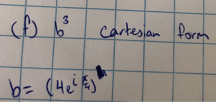 Solved Find b^3 (Give answer in Cartesian form.)b = 4e^(i | Chegg.com