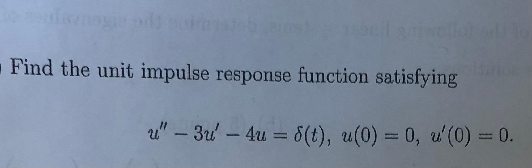 Solved Find the unit impulse response function satisfying u" | Chegg.com