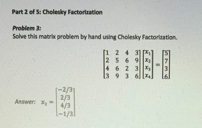 Solved Part 2 of 5: Cholesky Factorization Problem 3: Solve | Chegg.com Solved Part 2 of 5: Cholesky Factorization Problem 3: Solve | Chegg.com