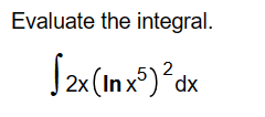 Solved Evaluate the integral.∫﻿﻿2x(lnx5)2dx | Chegg.com