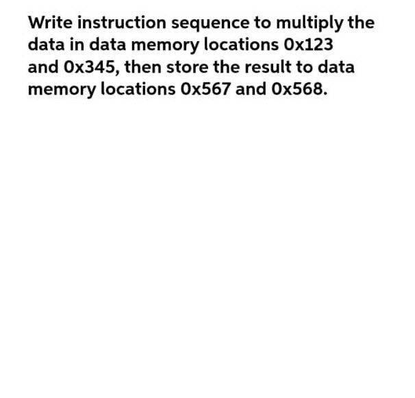 Solved Write instruction sequence to multiply the data in | Chegg.com