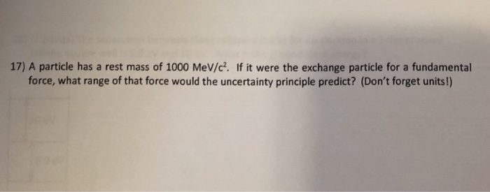 Solved 17) A particle has a rest mass of 1000 MeV/c2. If it | Chegg.com