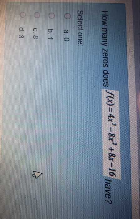 Solved How many zeros does f(x) = 4x3-8x2 + 8x-16 have? | Chegg.com