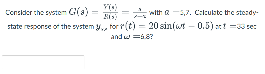 Solved Consider the system G(s)=R(s)Y(s)=s−as with a=5,7. | Chegg.com