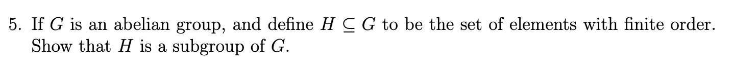 Solved 5. If G is an abelian group, and define H⊆G to be the | Chegg.com