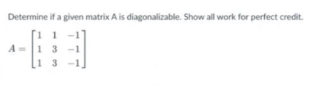 Solved Determine if a given matrix A is diagonalizable. Show | Chegg.com