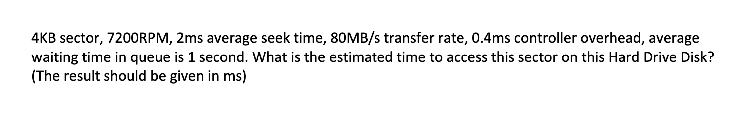 Solved 4KB sector, 7200RPM, 2 ms average seek time, 80MB/s | Chegg.com