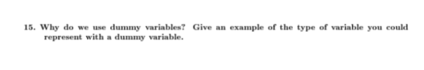 Solved 15. Why do we use dummy variables? Give an example of | Chegg.com