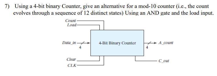 Solved 7) Using a 4-bit binary Counter, give an alternative | Chegg.com
