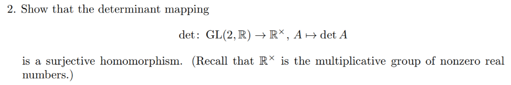 Solved 2. Show that the determinant mapping det: GL(2, R)-Rx | Chegg.com