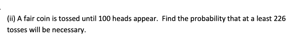 Solved (ii) A fair coin is tossed until 100 heads appear. | Chegg.com