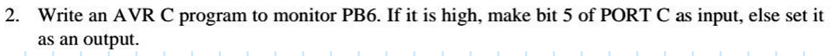Solved 2. Write an AVR C program to monitor PB6. If it is | Chegg.com
