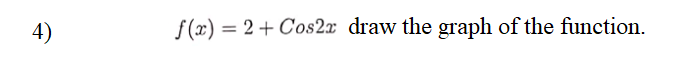 Solved 4) f(x) = 2 + Cos2x draw the graph of the function. | Chegg.com