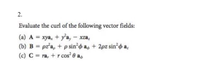 Solved 2. Evaluate the curl of the following vector fields: | Chegg.com