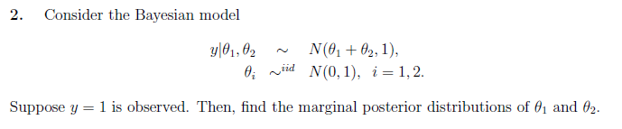 2. Consider the Bayesian model y∣θ1,θ2∼N(θ1+θ2,1), | Chegg.com