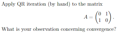 Solved Apply QR iteration (by hand) to the matrix A=(0110) | Chegg.com