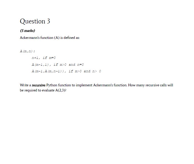 Solved Question 3 (5 marks) Ackermann's function (A) is | Chegg.com