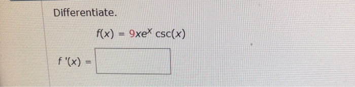 Solved Differentiate. f(x) - 9xex csc(x) f'(x) = | Chegg.com
