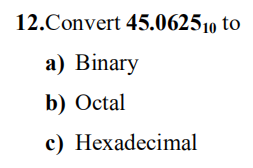 Solved 12.Convert 45.062510 to a) Binary b) Octal c) | Chegg.com