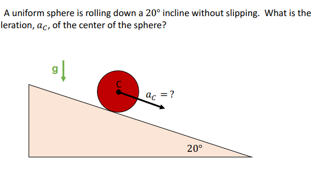 Solved A uniform sphere is rolling down a 20 degree incline | Chegg.com