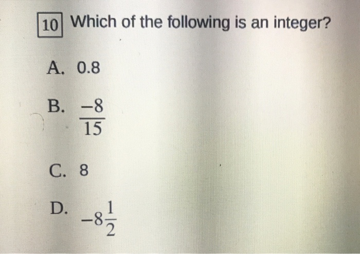 Solved 10 Which of the following is an integer? A. 0.8 15 C. | Chegg.com