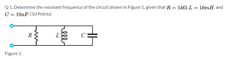 Solved 1k. L = 10mH and Q 1. Determine the resonant | Chegg.com