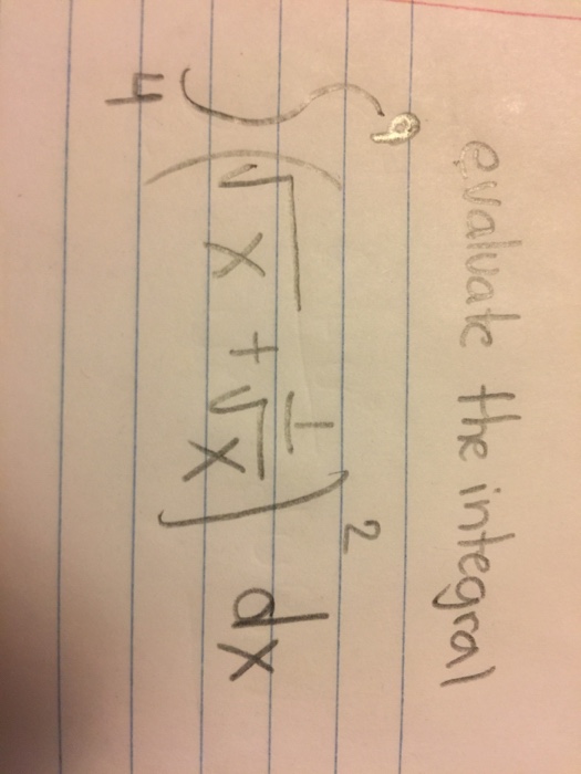 Solved Evaluate the integral integral _4 (Squareroot x + | Chegg.com
