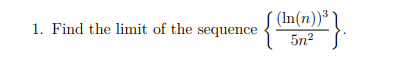 Solved 1. Find the limit of the sequence {5n2(ln(n))3}. | Chegg.com