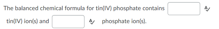 Solved The balanced chemical formula for tin(IV) phosphate | Chegg.com