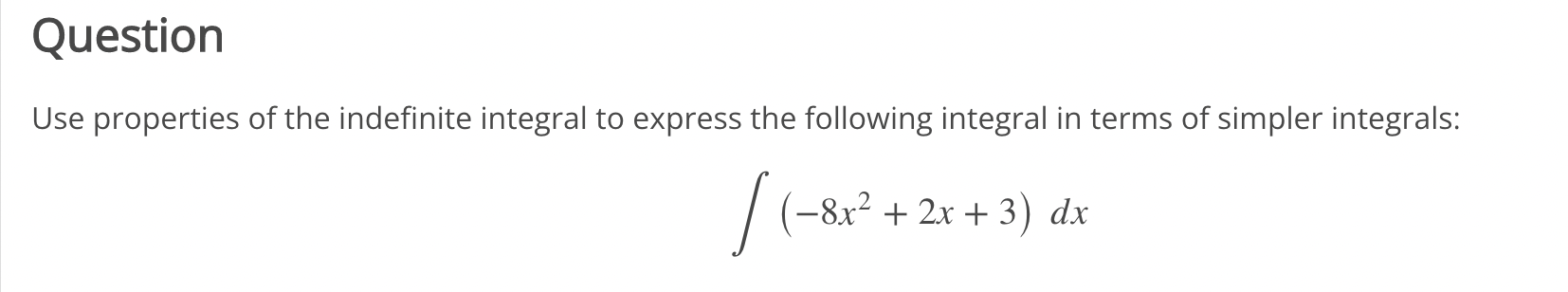 Solved Question Use properties of the indefinite integral to | Chegg.com