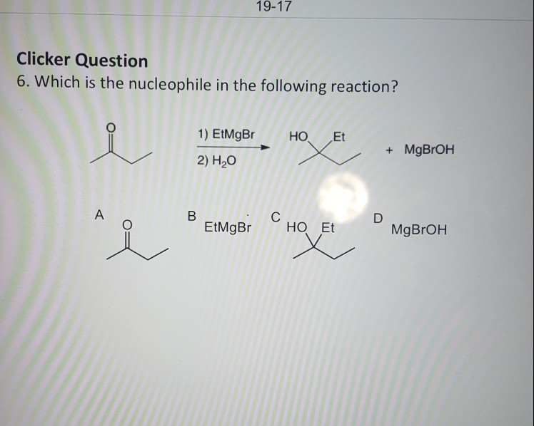 Solved 19-17 Clicker Question 6. Which is the nucleophile in | Chegg.com