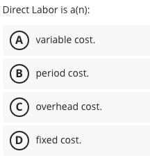 Solved Direct Labor is a(n):(A) ﻿variable cost.(B) ﻿period | Chegg.com